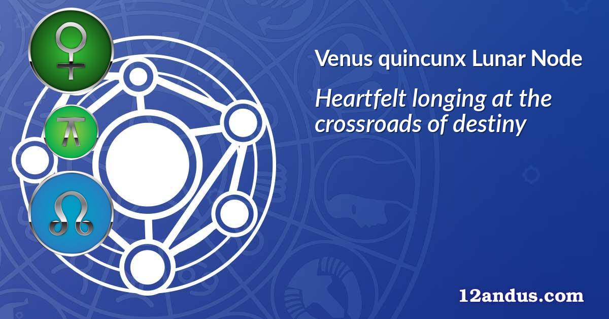 Venus quincunx Lunar Node in the birth chart: Heartfelt longing at the ...